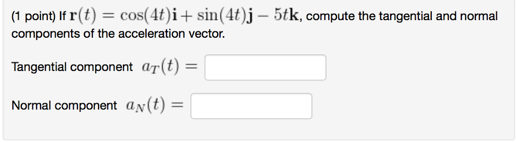 Solved (1 point) If r(t)cos(4t)i +sin(4t)j - 5tk, compute | Chegg.com