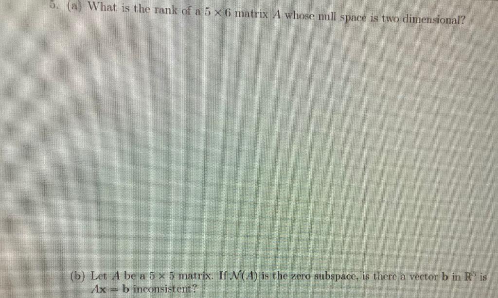 Solved 5. (a) What is the rank of a 5 x 6 matrix A whose | Chegg.com