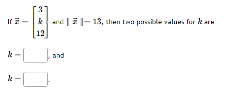 Solved If x=⎣⎡3k12⎦⎤ and ∥x∥=13, then two possible values | Chegg.com