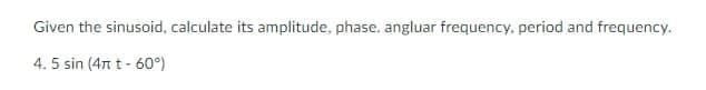 Solved Given the sinusoid, calculate its amplitude, phase, | Chegg.com