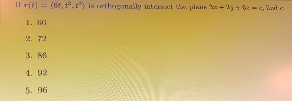 Solved If r(t) = (6t, t2, +) is orthogonally intersect the | Chegg.com