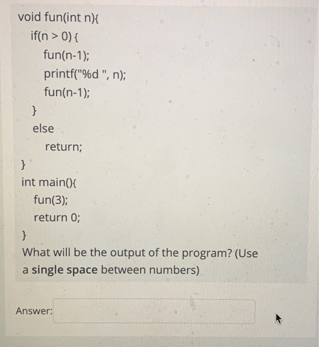 Solved void fun(int n) if(n> 0) fun(n-1); printf("%d ", n); | Chegg.com