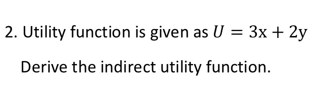 Solved 2. Utility function is given as U = 3x + 2y Derive | Chegg.com