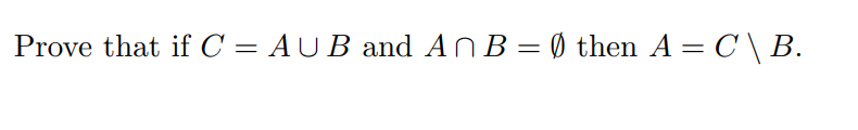 Solved Prove that if C=A∪B and A∩B=∅ then A=C\B. | Chegg.com