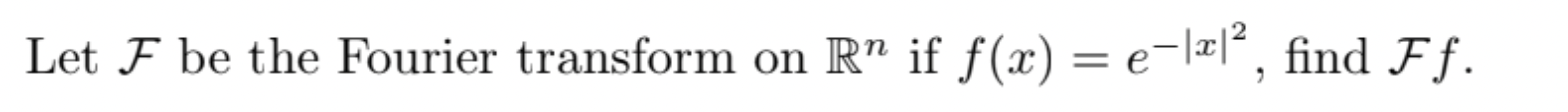 Let F be ﻿the Fourier transform on Rn if f(x)=e-|x|2, | Chegg.com