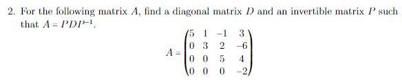Solved 2. For the following matrix A, find a diagonal matrix | Chegg.com