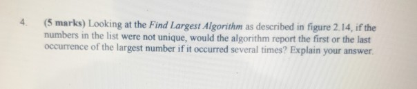 Solved (5 marks) Looking at the Find Largest Algorithm as | Chegg.com