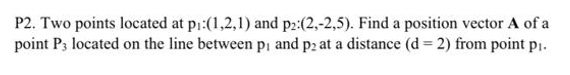 Solved P2. Two points located at p.:(1,2,1) and p2:(2,-2,5). | Chegg.com
