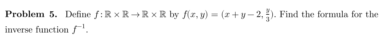 Solved Problem 5. Define f:R×R→R×R by f(x,y)=(x+y−2,3y). | Chegg.com