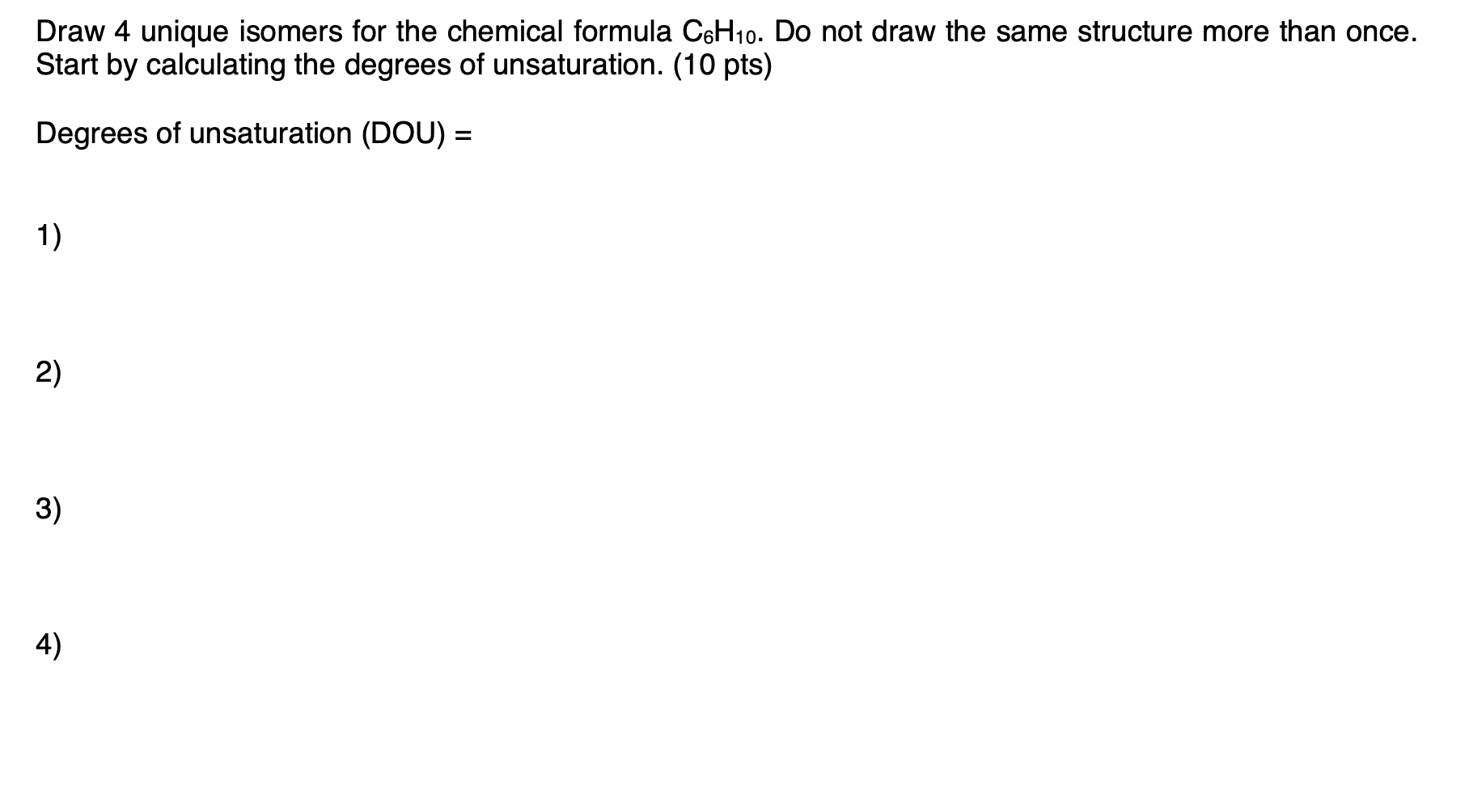 Solved Draw 4 unique isomers for the chemical formula C6H10. | Chegg.com