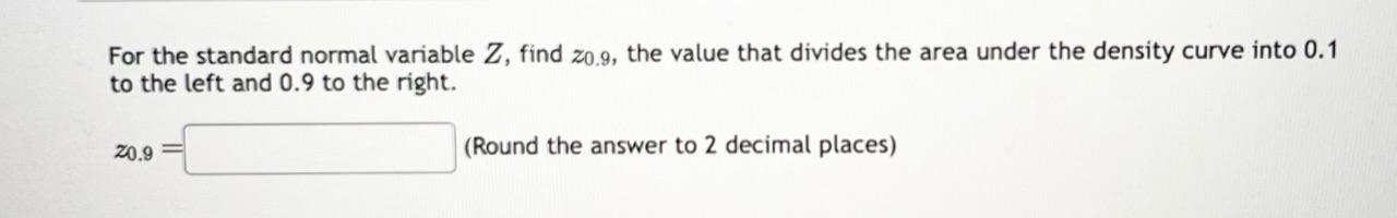 [Solved]: For the standard normal variable Z, find z0.9, t