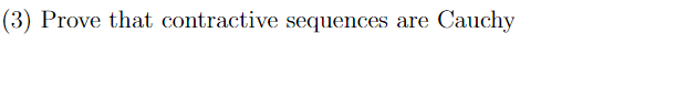 Solved (3) Prove that contractive sequences are Cauchy | Chegg.com