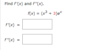 Solved Find f′(x) and f′′(x) f(x)=(x3+3)ex f′(x)= f′′(x)= | Chegg.com