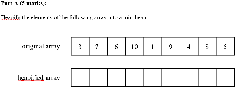 Solved Part A (5 marks): Heapify the elements of the | Chegg.com Solved Part A (5 marks): Heapify the elements of the | Chegg.com