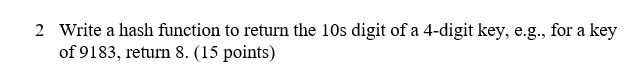 Solved 2 Write a hash function to return the 10s digit of a | Chegg.com