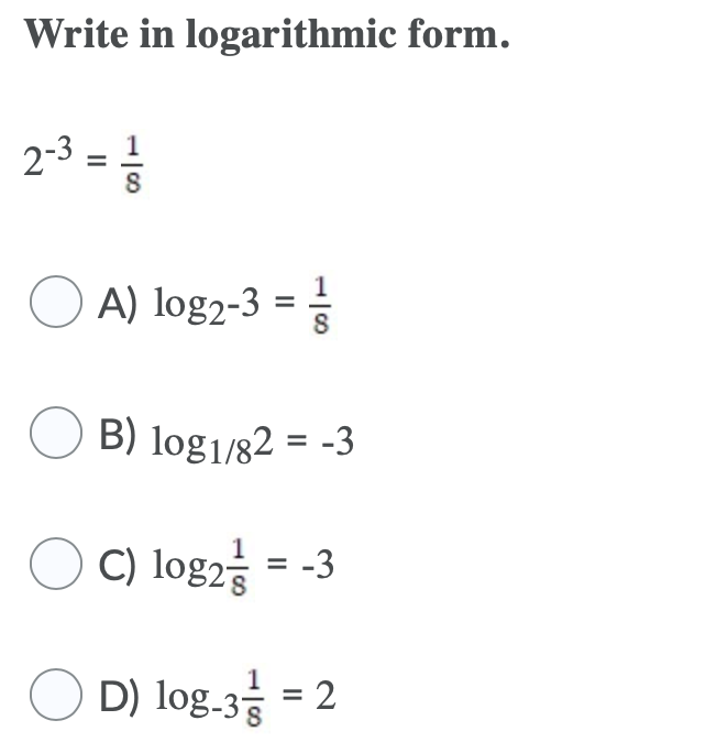Solved Write in logarithmic form. 2-3 = 1 8 O A) log2-3 = O | Chegg.com