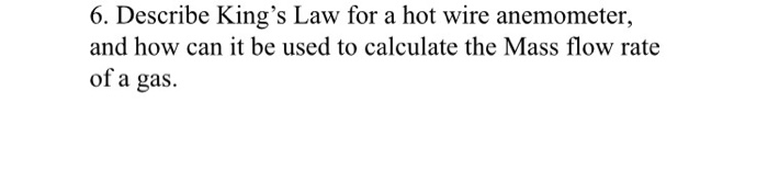 Solved 6. Describe King's Law for a hot wire anemometer, and | Chegg.com