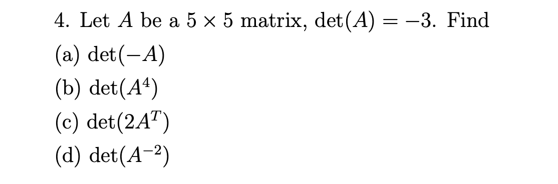 Solved 4. Let A be a 5 x 5 matrix, det(A) = -3. Find (a) | Chegg.com
