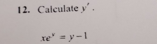 Solved 12. Calculate y' xe y-1 | Chegg.com
