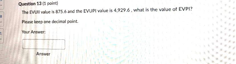 Solved Question 13 (1 point) The EVUII value is 875.6 and | Chegg.com