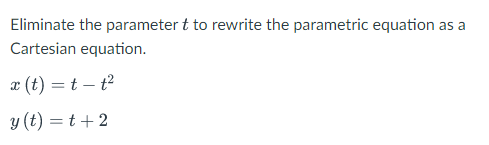 Solved Eliminate the parameter t to rewrite the parametric | Chegg.com