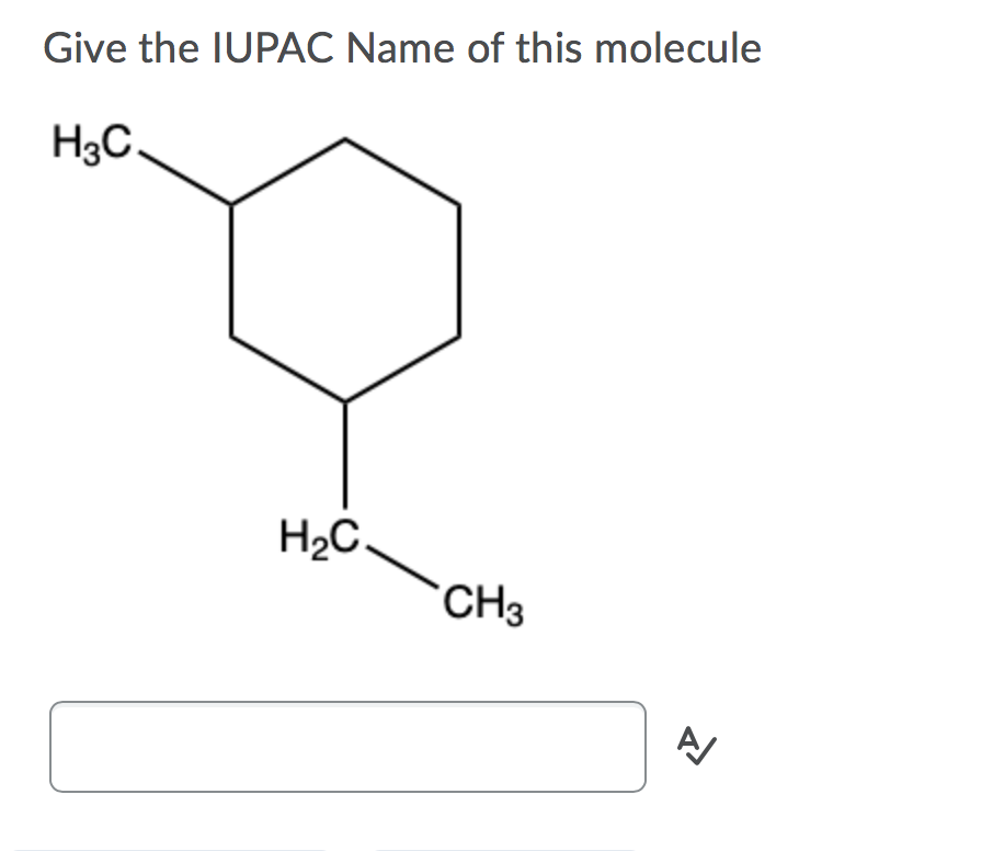 Solved Give the IUPAC Name of this molecule Н.С. H2C CH3 A/ | Chegg.com