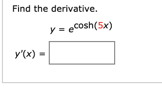 Solved Find the derivative y ecosh(5x) У (x) | Chegg.com