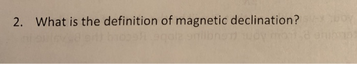 Solved What is the definition of magnetic declination? 2. | Chegg.com