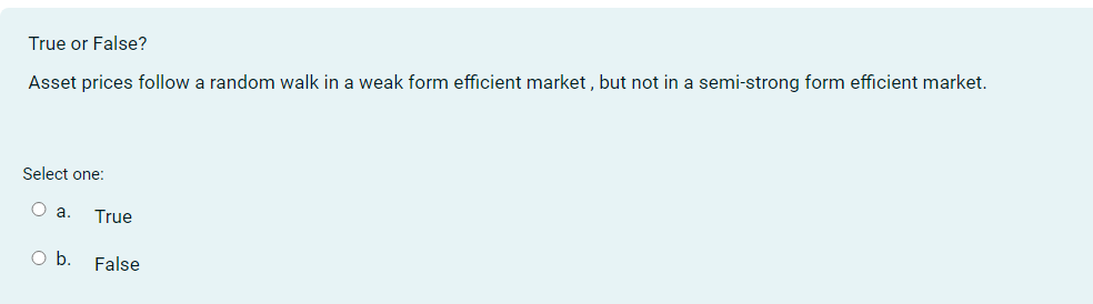 Solved True or False? Asset prices follow a random walk in a | Chegg.com Solved True or False? Asset prices follow a random walk in a | Chegg.com