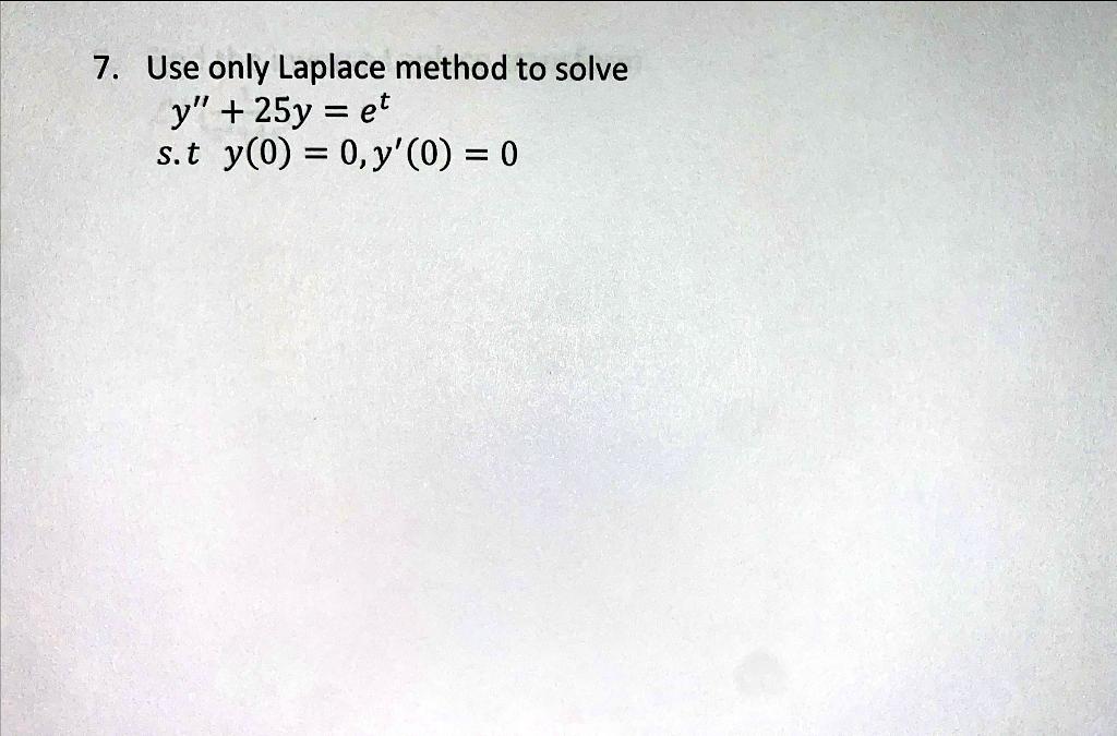 Solved 7. Use only Laplace method to solve y" + 25y = et s.t | Chegg.com