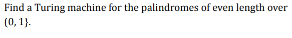 Solved Find a Turing machine for the palindromes of even | Chegg.com