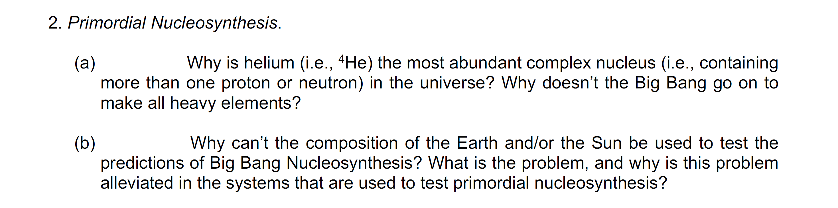 Solved 2. Primordial Nucleosynthesis. (a) Why is helium | Chegg.com