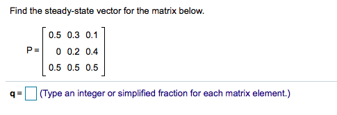 Solved Find the steady-state vector for the matrix below. | Chegg.com
