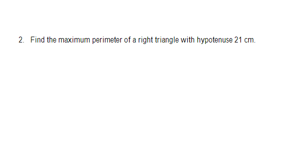 Solved 2. Find the maximum perimeter of a right triangle | Chegg.com