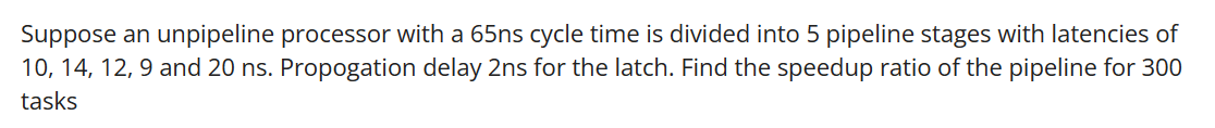 [Solved]: Suppose an unpipeline processor with a 65ns cycle