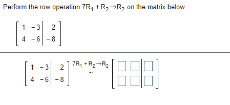 Solved Perform the row operation 7 R1 + R2 R2 on the matrix | Chegg.com