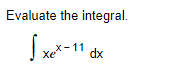 Solved Evaluate the integral.∫﻿﻿xex-11dx | Chegg.com
