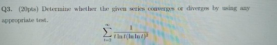 Solved Q3. (20pts) Determine whether the given series | Chegg.com Solved Q3. (20pts) Determine whether the given series | Chegg.com
