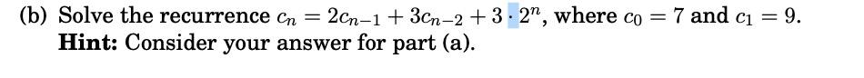 Solved (b) Solve the recurrence cn=2cn−1+3cn−2+3⋅2n, where | Chegg.com