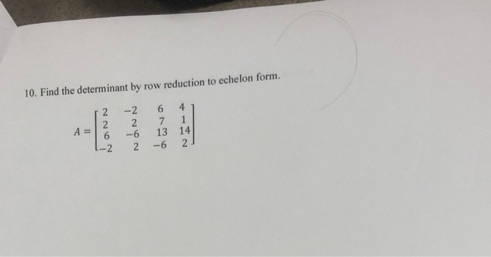 Solved 10 Find The Determinant By Row Reduction To Echelon