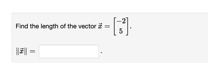 Solved Find the length of the vector x=[−25]. ∥x∥= | Chegg.com