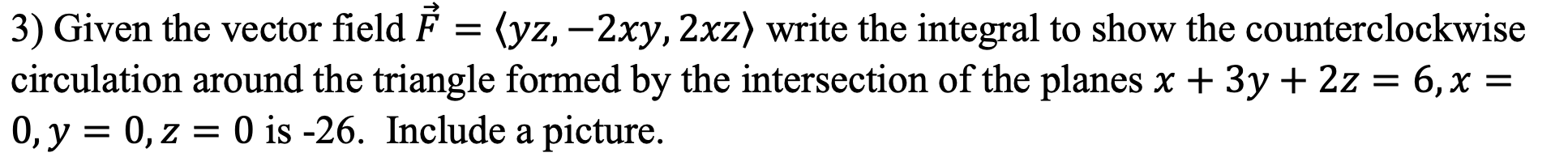Solved 3) Given the vector field } = (yz, -2xy, 2xz) write | Chegg.com
