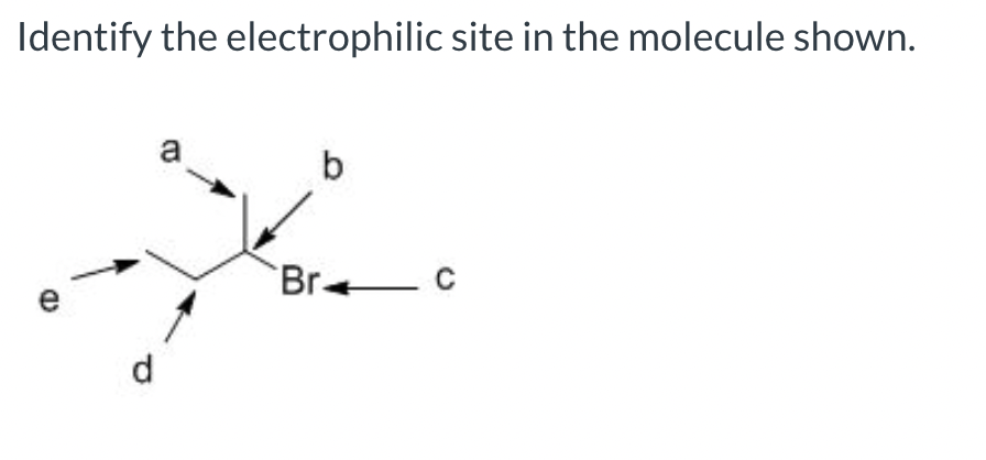 Solved Identify the electrophilic site in the molecule | Chegg.com