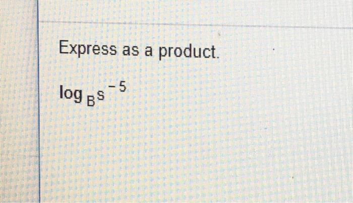 Solved Express as a product log_B^S^-5 | Chegg.com