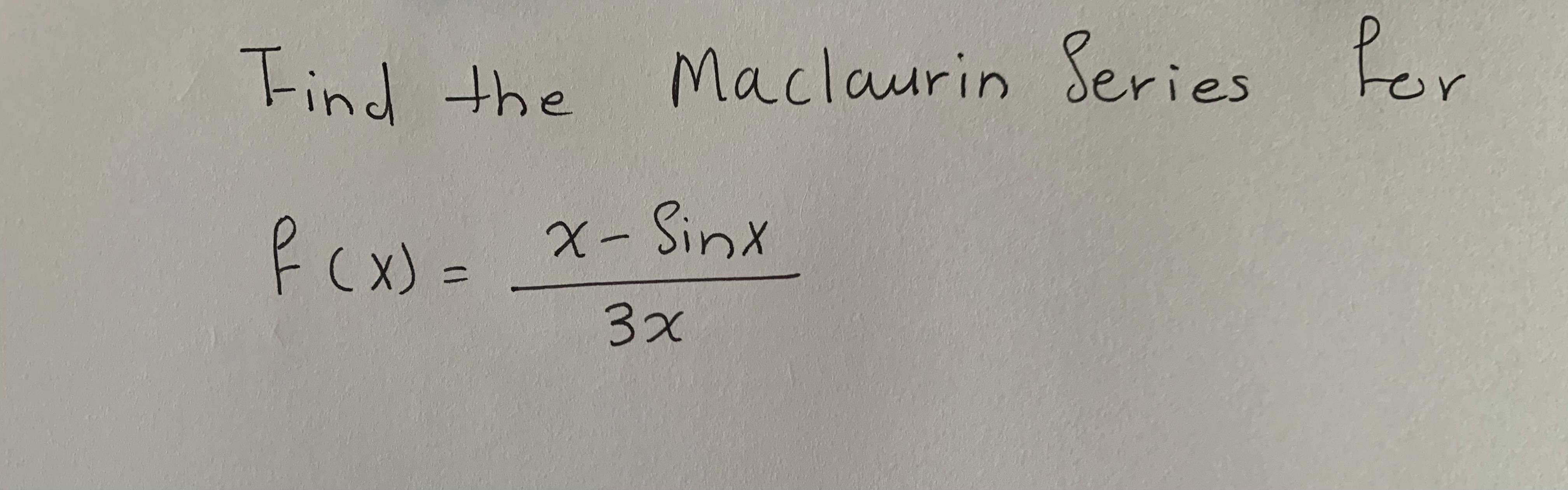 Solved Find the Maclaurin Series for f (x)= x- Sinx 3x | Chegg.com