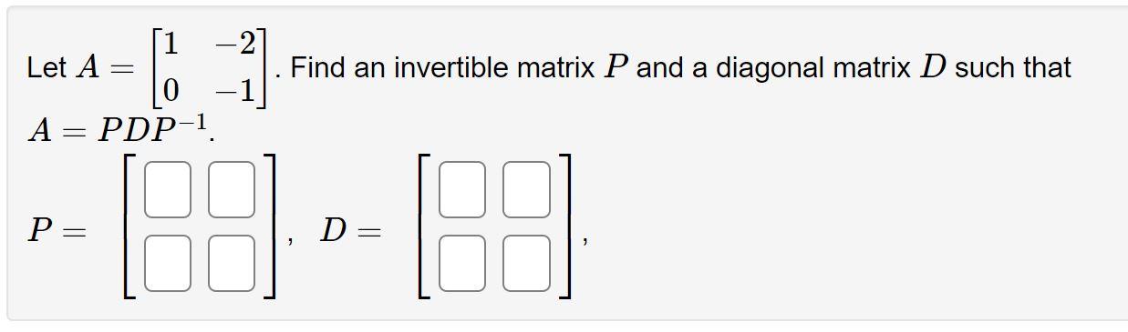 Solved Find an invertible matrix P and a diagonal matrix D | Chegg.com