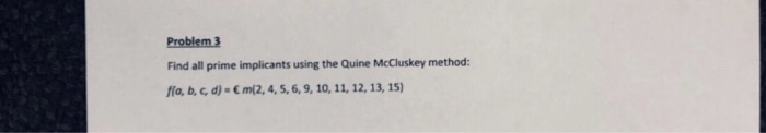 Solved Problem 3 Find all prime implicants using the Quine | Chegg.com