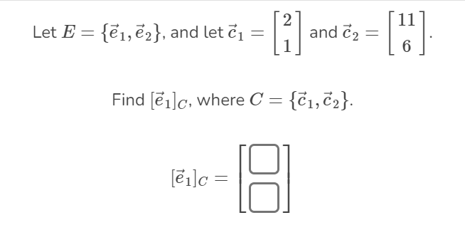 Solved Let E={e1,e2}, and let c1=[21] and c2=[116]. Find | Chegg.com