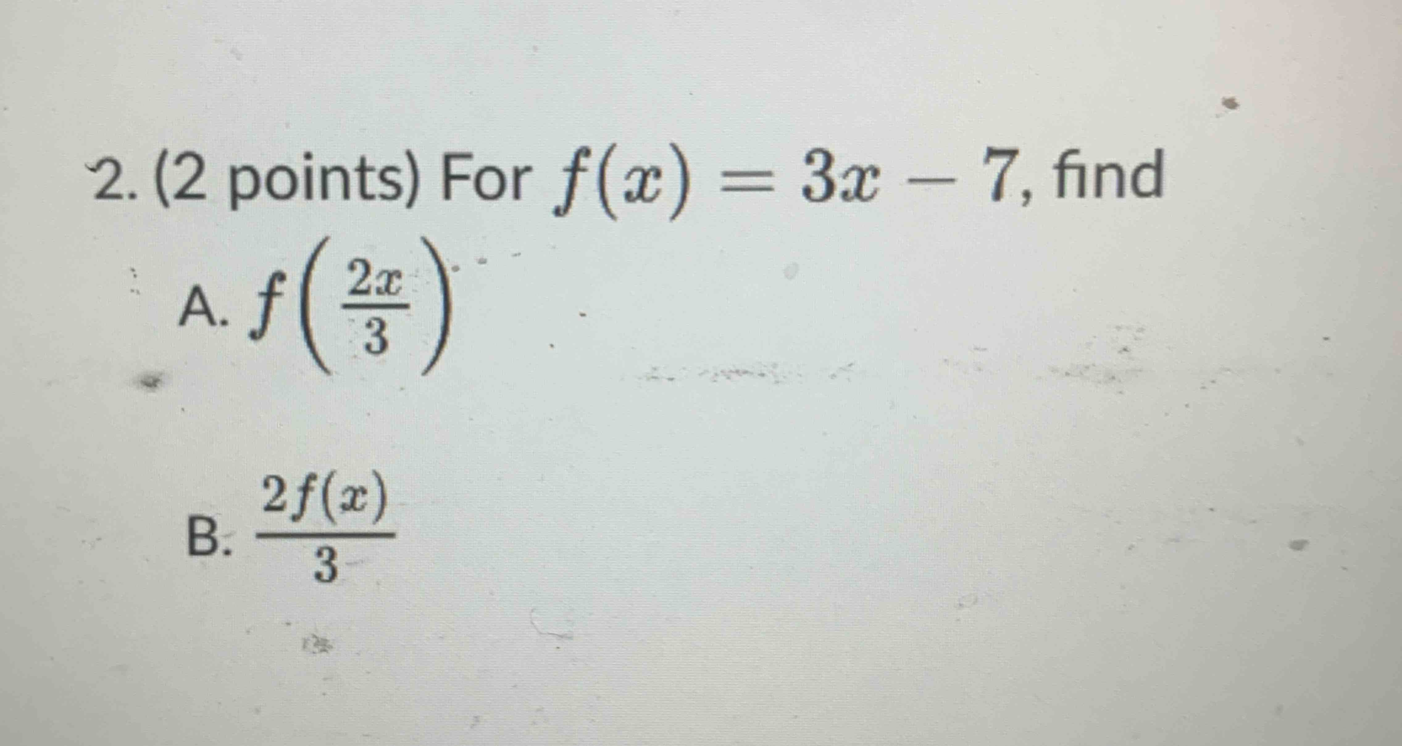 Solved ( 2 ﻿points) ﻿For f(x)=3x-7, ﻿findA. f(2x3)B. 2f(x)3 | Chegg.com