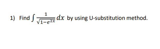 Solved 1) Find ∫1−e2x1dx by using U-substitution method. | Chegg.com